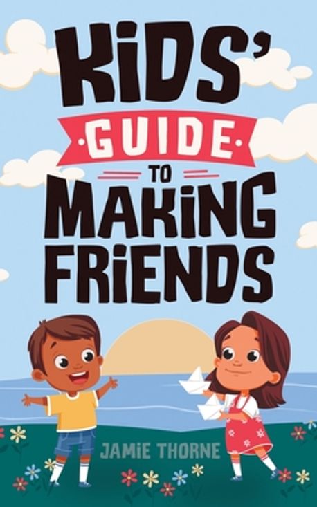 Kids' Guide to Making Friends | Thorne, Jamie - 교보문고