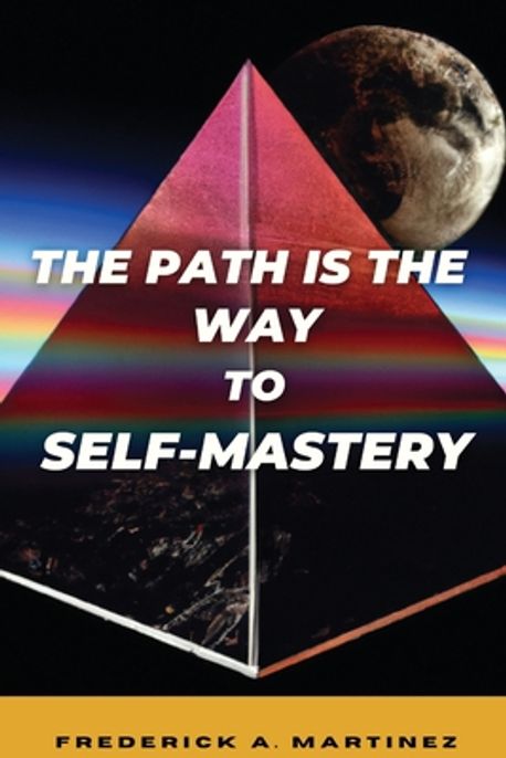 The Path Is The Way To Self-Mastery | Martinez, Frederick A. - 교보문고
