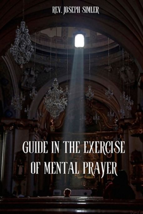 Guide in the Exercise of Mental Prayer | Simler, Joseph - 교보문고