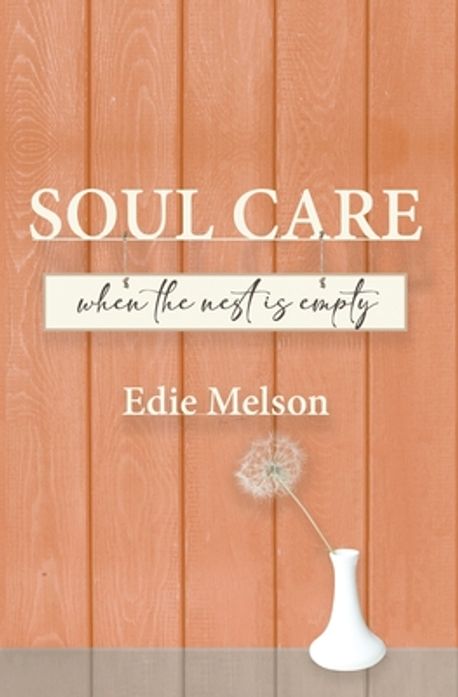 Soul Care when the nest is empty | Melson, Edie - 교보문고