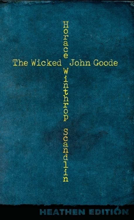 The Wicked John Goode (Heathen Edition) | Scandlin, Horace Winthrop - 교보문고