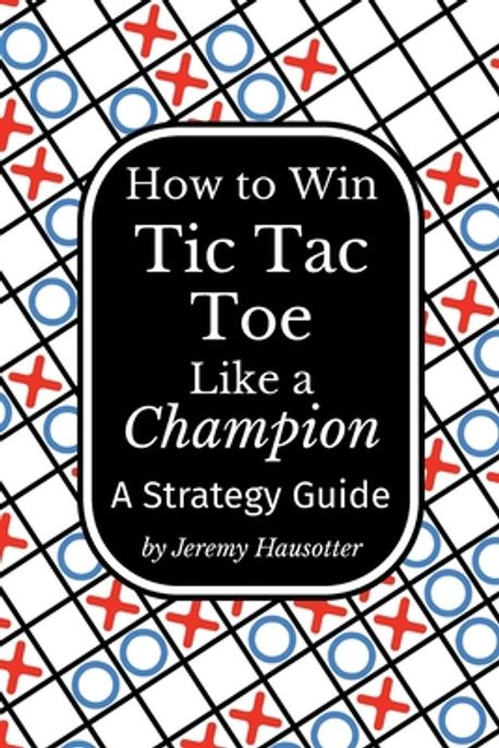 How to Win Tic Tac Toe Like a Champion | Hausotter, Jeremy - 교보문고
