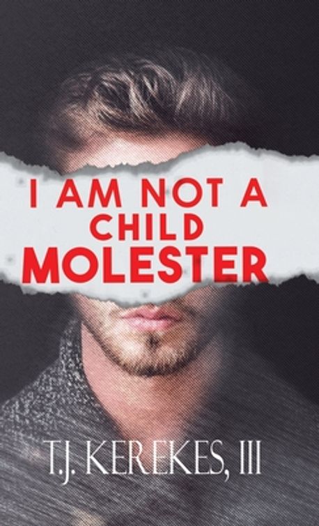 I Am Not A Child Molester | T. J. Kerekes, III - 교보문고