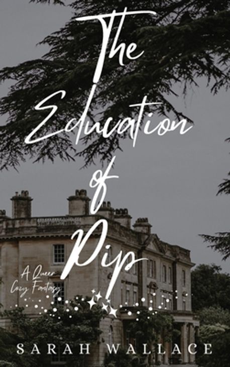 The Education of Pip | Wallace, Sarah - 교보문고