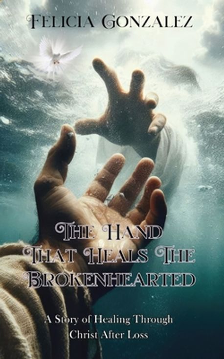 The Hand that Heals the Brokenhearted | Gonzalez, Felicia - 교보문고