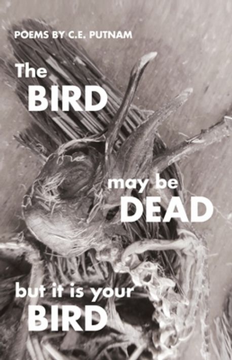 The Bird May Be Dead But It Is Your Bird | Putnam, C. E. - 교보문고