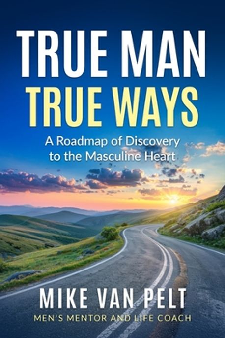 True Man True Ways | Van Pelt, Mike - 교보문고