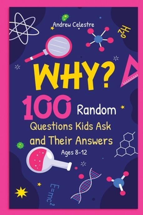 Why? 100 Random Questions Kids Ask and Their Answers (Ages 8-12 ...