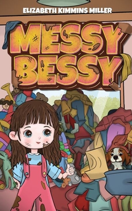 Messy Bessy | Miller, Elizabeth Kimmins - 교보문고
