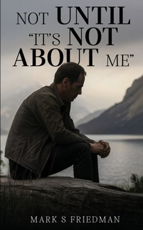 Not Until It's Not About Me | Friedman, Mark S. - 교보문고