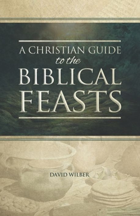 A Christian Guide to the Biblical Feasts | Wilber, David - 교보문고
