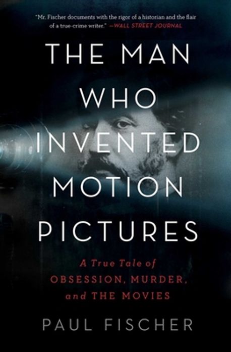 The Man Who Invented Motion Pictures | Fischer, Paul - 교보문고