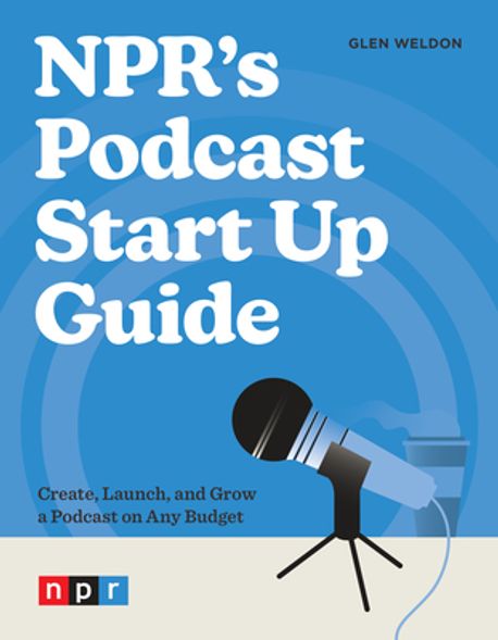 NPR's Podcast Start Up Guide | Glen Weldon - 교보문고