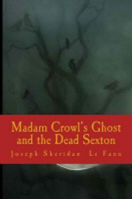 Madam Crowl's Ghost and the Dead Sexton | Le Fanu, Joseph Sheridan - 교보문고