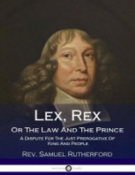 Lex, Rex, Or The Law And The Prince | Rutherford, Samuel - 교보문고
