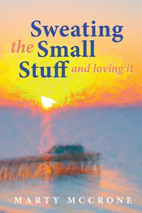 Sweating the Small Stuff and Loving It | McCrone, Marty - 교보문고