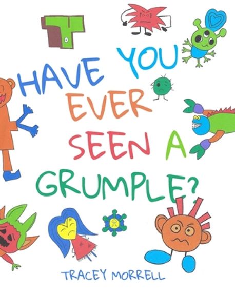 Have You Ever Seen A Grumple? | Morrell, Tracey - 교보문고