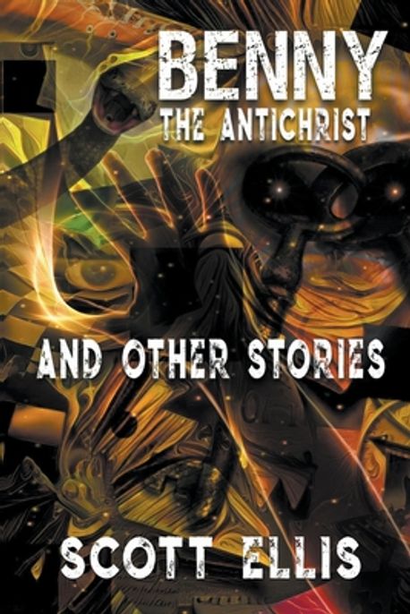 Benny the Antichrist and Other Stories | Ellis, Scott - 교보문고