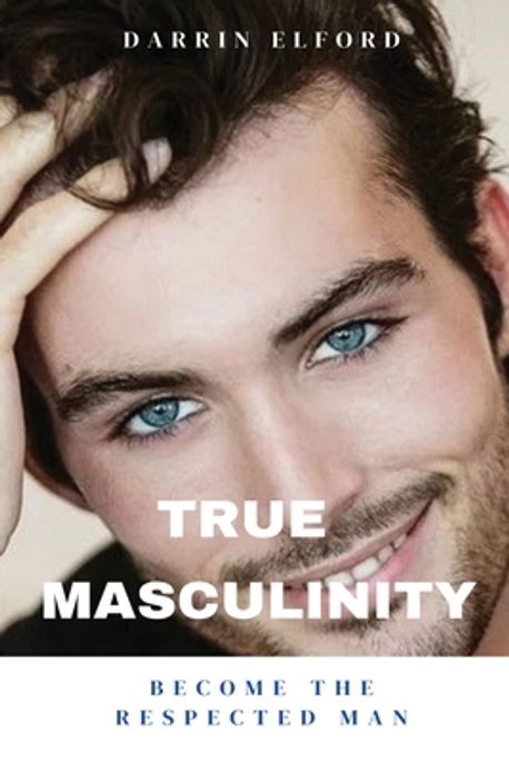 True Masculinity | Elford, Darrin - 교보문고