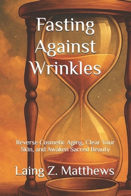 Fasting Against Wrinkles | Matthews, Laing Z. - 교보문고