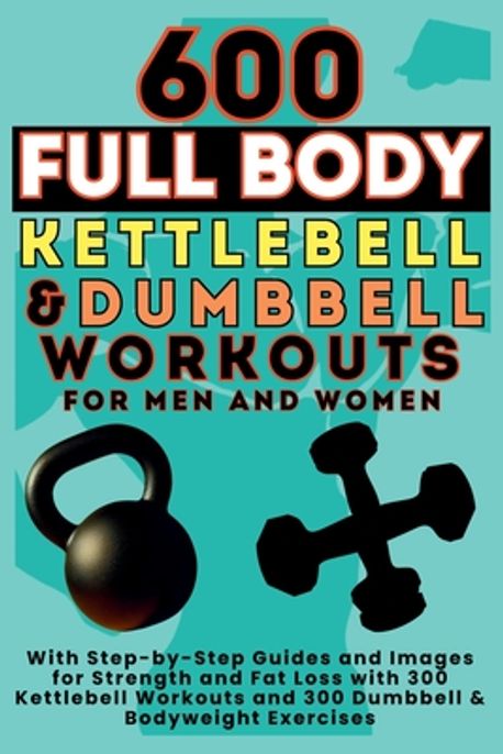 600 Full Body Kettlebell & Dumbbell Workouts Book for Men and Women ...