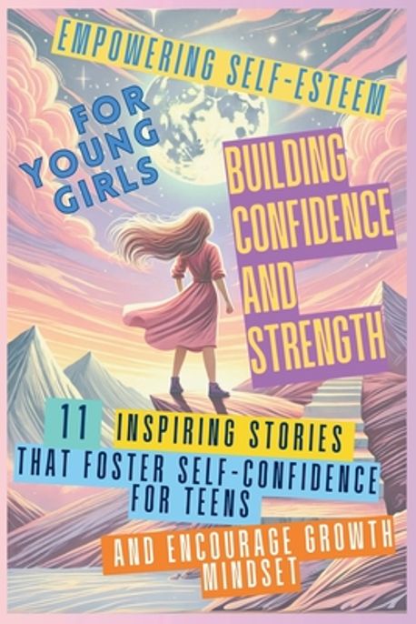Empowering Self-Esteem for Young Girls Building Confidence and Strength ...