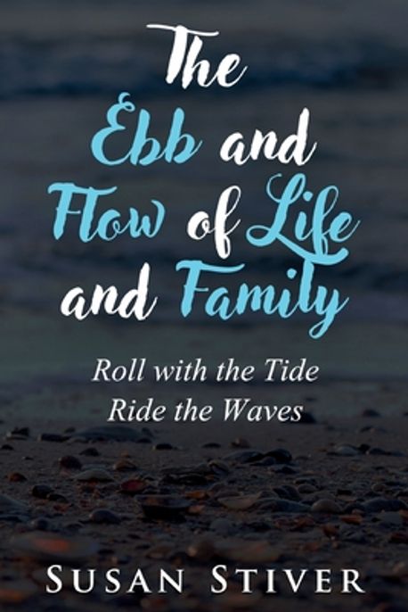 The Ebb and Flow of Life and Family | Stiver, Susan - 교보문고