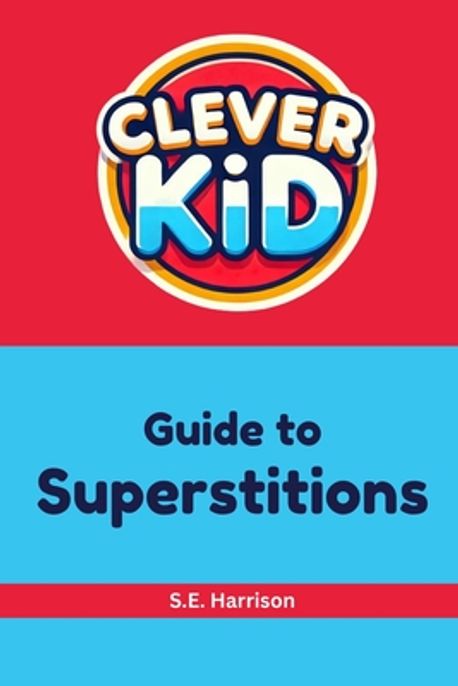 Clever Kid Guide to Superstitions | Harrison, S. E. - 교보문고