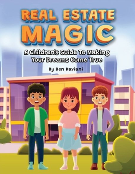 Real Estate Magic, A Children's Guide to Making Your Dreams Come True ...