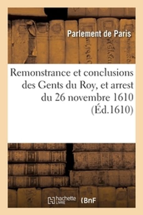 Remonstrance Et Conclusions Des Gents Du Roy, Et Arrest de la Cour de ...
