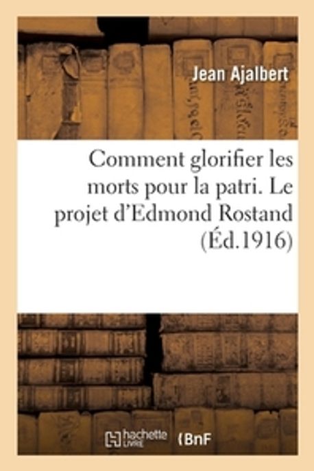 Comment Glorifier Les Morts Pour La Patri. Le Projet d'Edmond Rostand ...