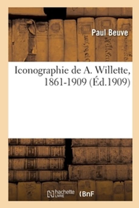 Iconographie de A. Willette, 1861-1909 | Beuve, Paul - 교보문고