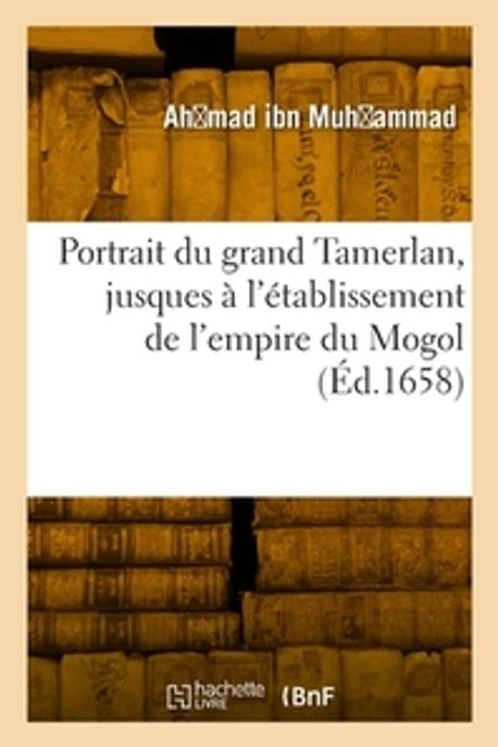 Portrait du grand Tamerlan | Ibn Arabsh, Ahmad Ibn Muhammad Ibn Abd A ...