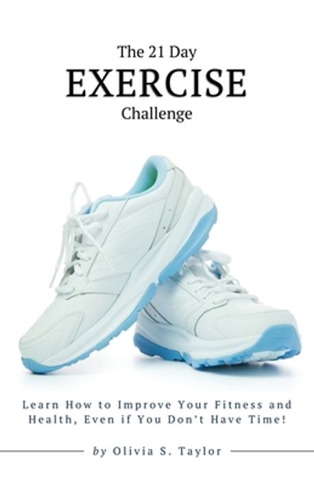 The 21 Day Exercise Challenge | Taylor, Olivia S. - 교보문고