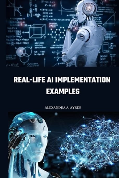 Real-life AI implementation examples | A. Ayres, Alexandra - 교보문고