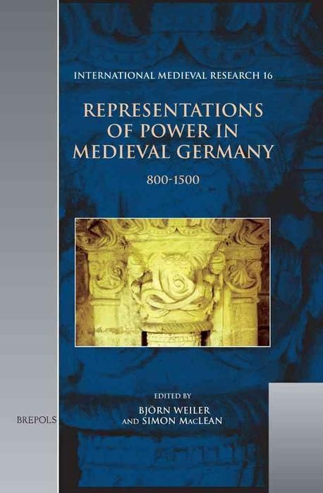 Representations of Power in Medieval Germany 800-1500 | Weiler, Bjorn K ...