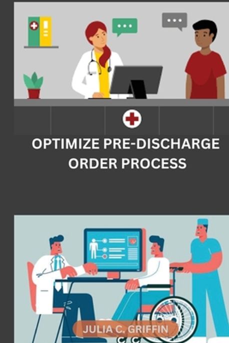 Optimize Pre-Discharge Order Process | C. Griffin, Julia - 교보문고