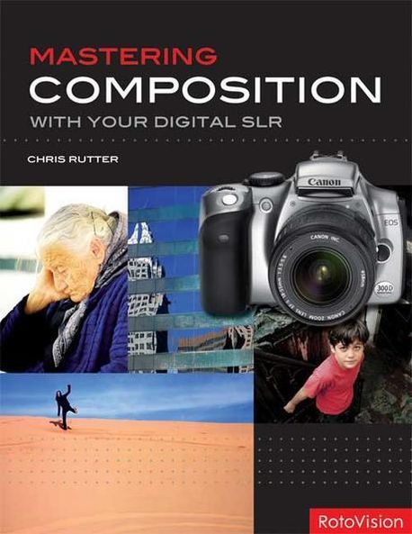 Mastering Composition With Your Digital SLR | Rutter, Chris - 교보문고