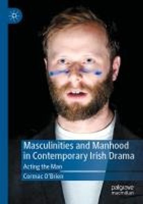 Masculinities and Manhood in Contemporary Irish Drama | O'Brien, Cormac - 교보문고