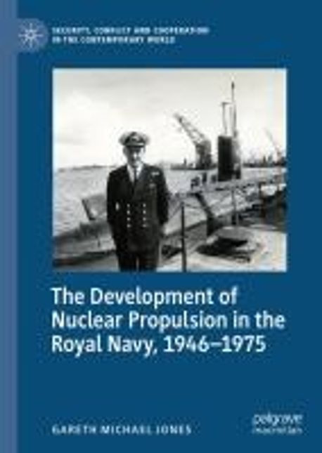 The Development of Nuclear Propulsion in the Royal Navy, 1946-1975 ...
