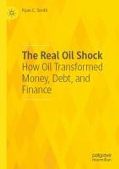 The Real Oil Shock | Smith, Ryan C. - 교보문고