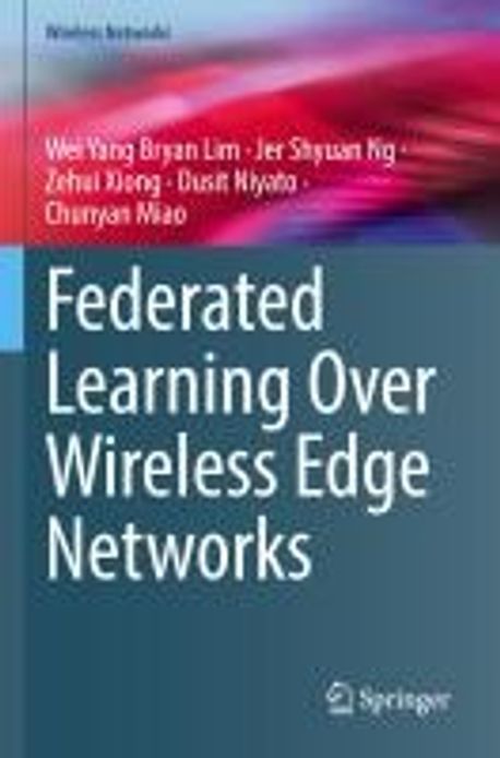 Federated Learning Over Wireless Edge Networks | Lim, Wei Yang Bryan - 교보문고