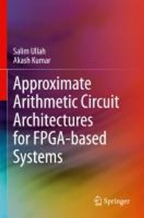 Approximate Arithmetic Circuit Architectures for Fpga-Based Systems | Kumar, Akash - 교보문고