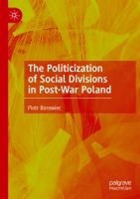 The Politicization of Social Divisions in Post-War Poland | Borowiec ...
