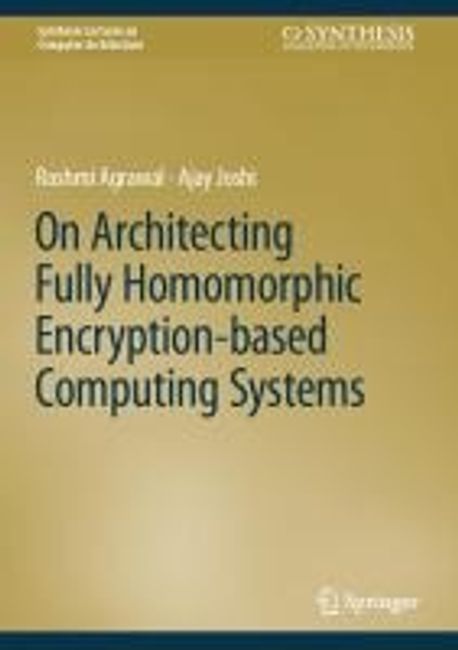 On Architecting Fully Homomorphic Encryption-Based Computing Systems | Joshi, Ajay - 교보문고