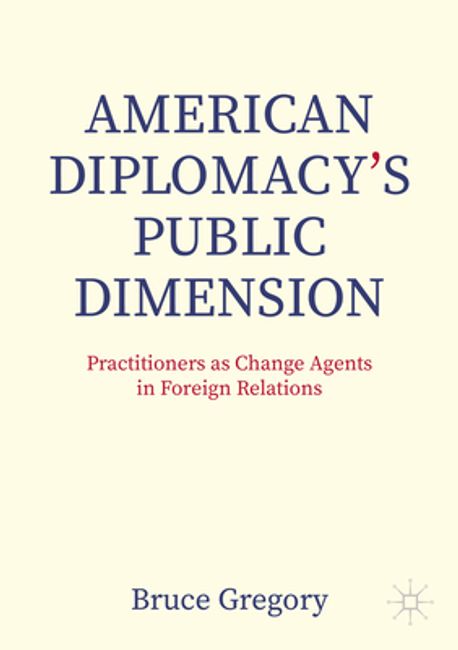 American Diplomacy's Public Dimension | Gregory, Bruce - 교보문고