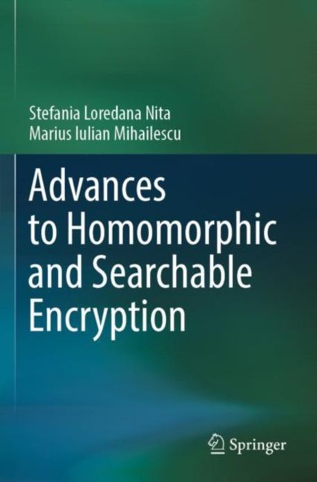 Advances to Homomorphic and Searchable Encryption | Mihailescu, Marius ...