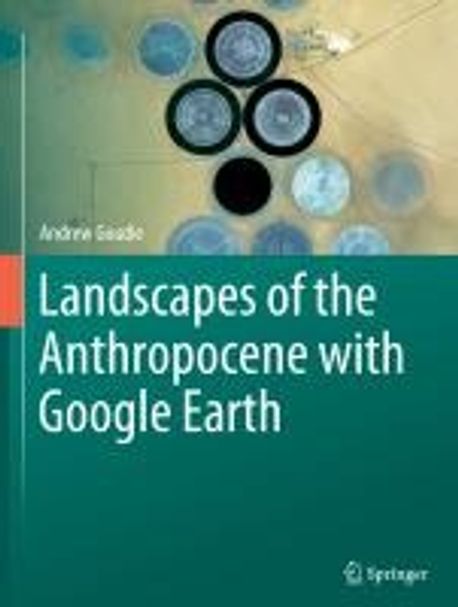 Landscapes of the Anthropocene with Google Earth | Goudie, Andrew - 교보문고