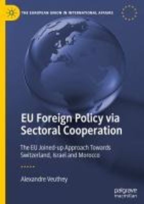 EU Foreign Policy Via Sectoral Cooperation | Veuthey, Alexandre - 교보문고