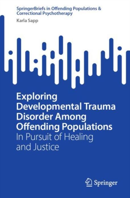 Exploring Developmental Trauma Disorder Among Offending Populations | Sapp, Karla - 교보문고